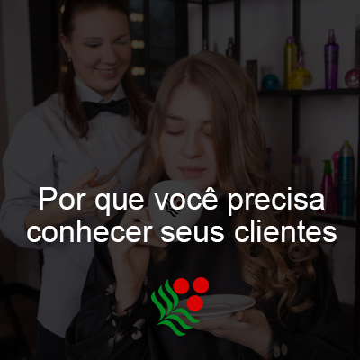 Por que você precisa conhecer seus clientes